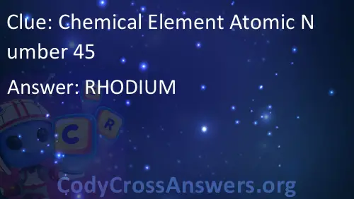 Chemical Element Atomic Number 45 Answers - CodyCrossAnswers.org